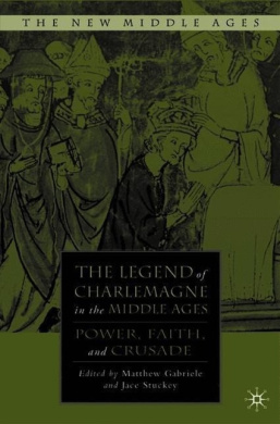 The Legend of Charlemagne in the Middle Ages, Matthew Gabriele (Edited ...