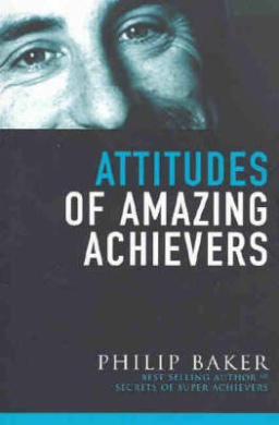 Attitudes of Amazing Achievers, Philip Baker - Shop Online for Books in ...