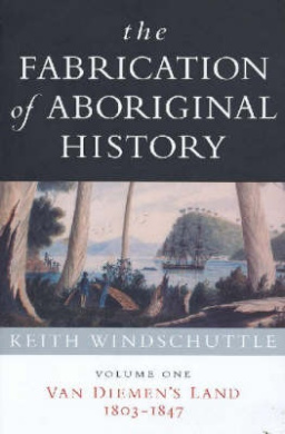 The Fabrication of Aboriginal History: Volume One, Keith Windschuttle ...