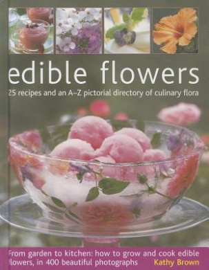 Edible Flowers: From Garden to Plate, Kathy Brown Michelle Garrett ...