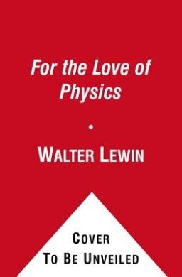 For the Love of Physics, Walter H G Lewin Warren Goldstein (With ...