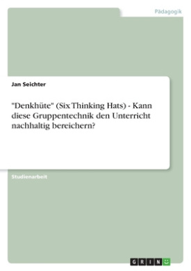 "Denkhüte" (Six Thinking Hats) - Kann diese Gruppentechnik den ...