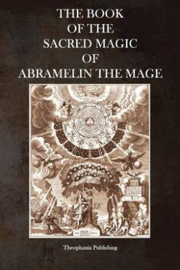 The Book of the Sacred Magic of Abramelin the Mage, Abramelin the Mage ...