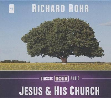 Jesus & His Church (Classic Rohr Audio) [Audio], Father Richard Rohr ...