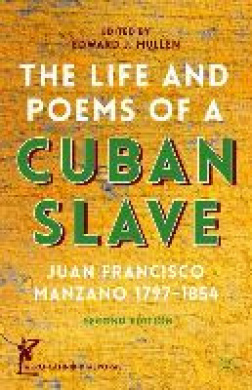 The Life and Poems of a Cuban Slave: Juan Francisco Manzano, 1797-1854 ...
