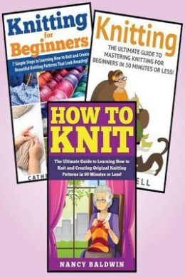 Knitting: 3 in 1 Knitting for Beginners Master Class: Book 1: How to ...