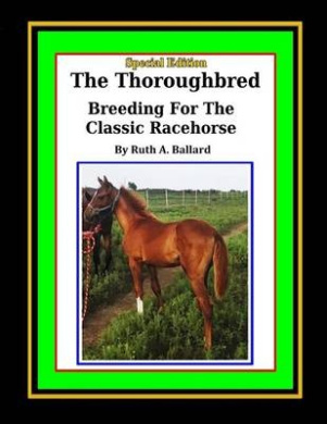 The Thoroughbred Breeding for the Classic Racehorse, Ruth a Ballard ...