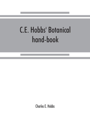 C.E. Hobbs' Botanical hand-book: of common local, English, botanical ...