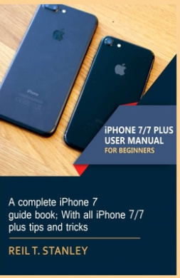 iPHONE 7/7 PLUS USER MANUAL FOR BEGINNERS, Reil T Stanley - Shop Online ...