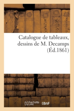 Catalogue de Tableaux, Dessins de M. Decamps [French], FrancisPetit ...