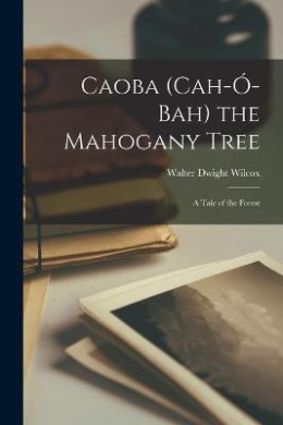 Caoba (Cah-ó-bah) the Mahogany Tree, Walter Dwight 1869- Wilcox - Shop ...