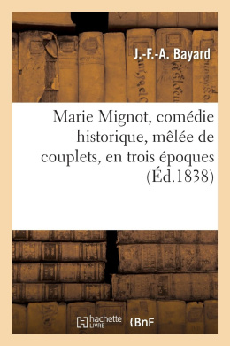 Marie Mignot, comédie historique, mêlée de couplets, en trois époques ...