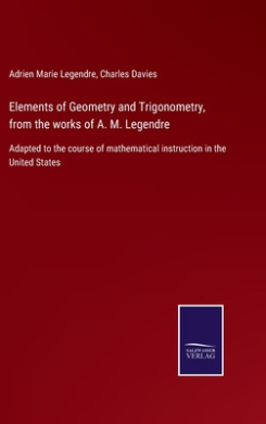 Elements of Geometry and Trigonometry, from the works of A. M. Legendre ...