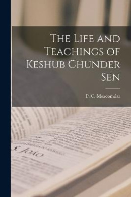 The Life and Teachings of Keshub Chunder Sen, P CMozoomdar - Shop ...