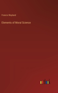 Elements of Moral Science, FrancisWayland - Shop Online for Books in ...
