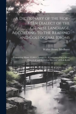A Dictionary of the Hok-këèn Dialect of the Chinese Language, According ...