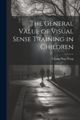 The General Value of Visual Sense Training in Children, Chang Ping Wang ...