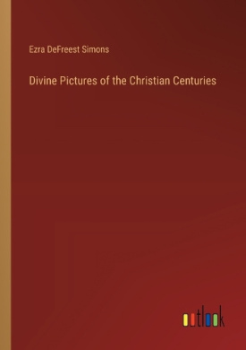 Divine Pictures of the Christian Centuries, Ezra Defreest Simons - Shop ...