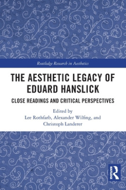 The Aesthetic Legacy of Eduard Hanslick, Lee Rothfarb (Edited ...