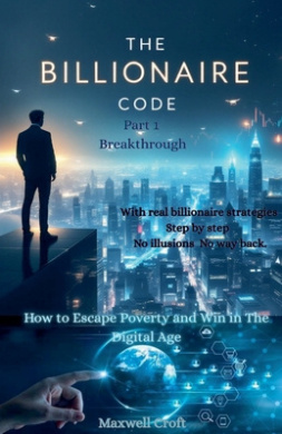 THE BILLIONAIRE CODE How to Escape Poverty and Win in Тhe Digital Age ...