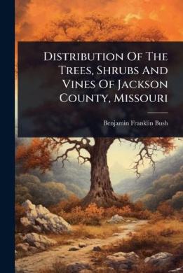 Distribution Of The Trees, Shrubs And Vines Of Jackson County, Missouri ...
