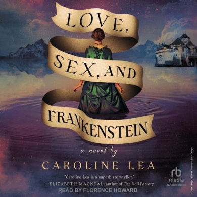 Love, Sex, and Frankenstein [Audio], Caroline Lea Florence Howard (Read ...